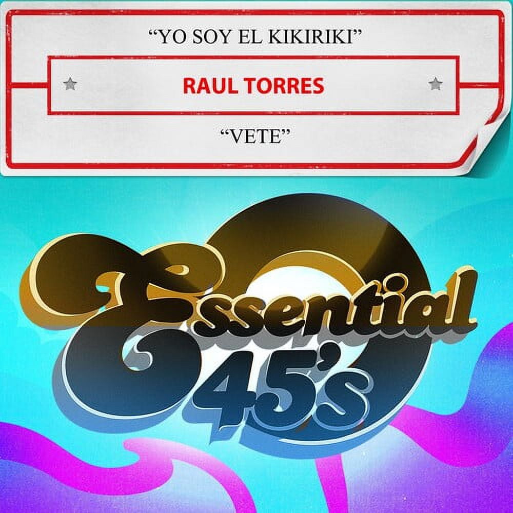 Raul Torres - Yo Soy El Kikiriki / Vete (Digital 45) - Music ...