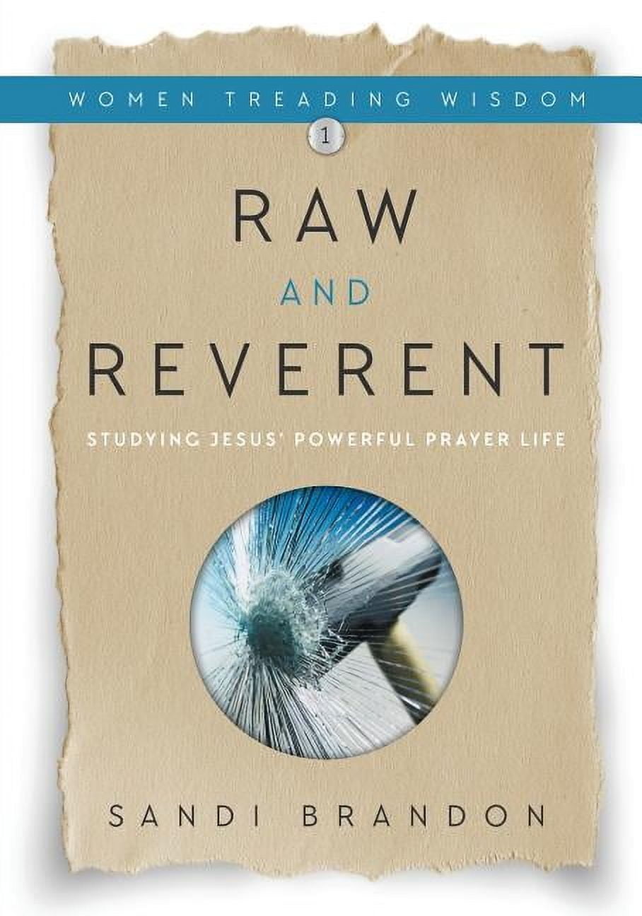 Raw and Reverent: Studying Jesus Powerful Prayer Life Women Treading ...