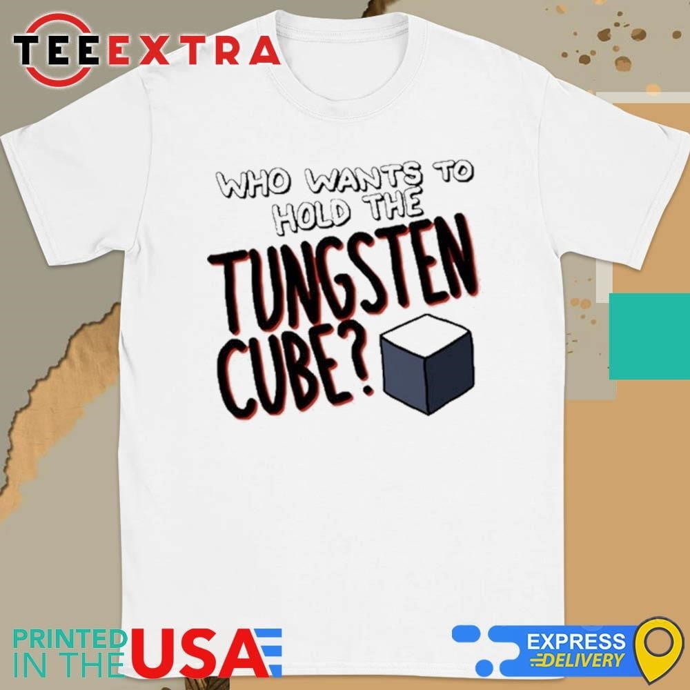 Raxdflipnote Who Wants To Hold The Tungsten Cube Shirt - Walmart.com