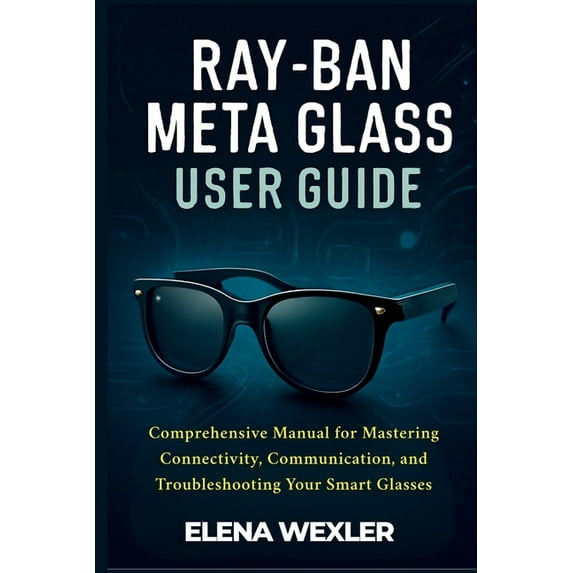 Ray-Ban Meta Glass User Guide: Comprehensive Manual for Mastering ...