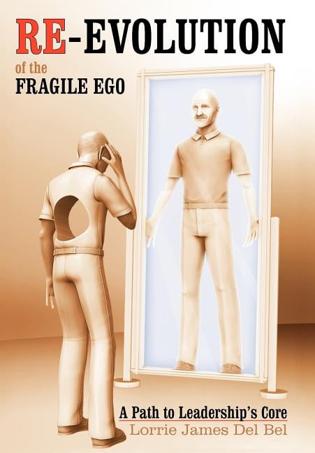 Re-Evolution of the Fragile Ego: A Path to Leadership's Core (Hardcover) by Lorrie James Del Bel ...