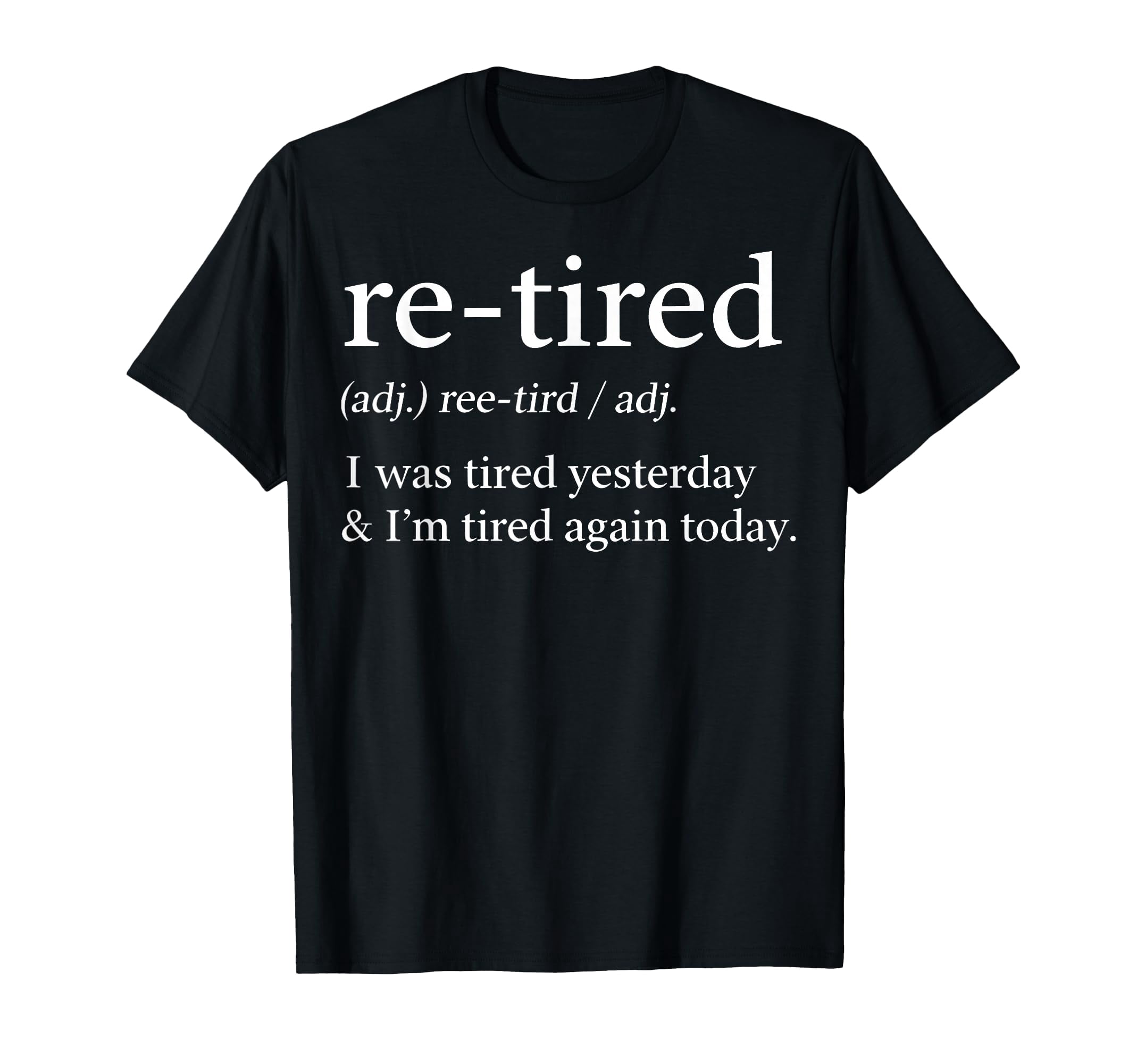 Re-Tired Funny I was Tired Yesterday & I'm Tired Again Today T-Shirt ...