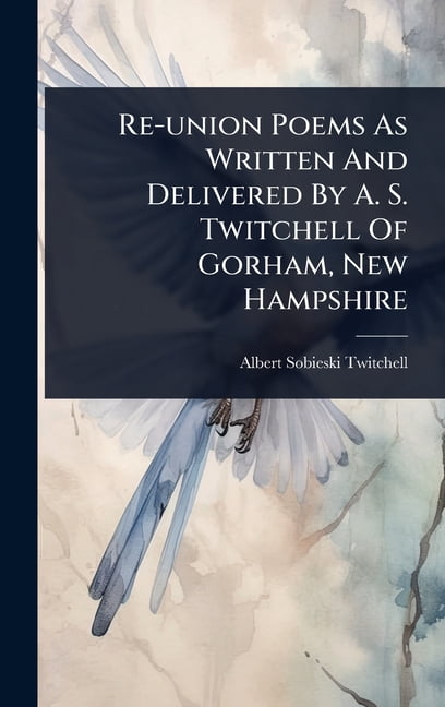 Re-union Poems As Written And Delivered By A. S. Twitchell Of Gorham ...
