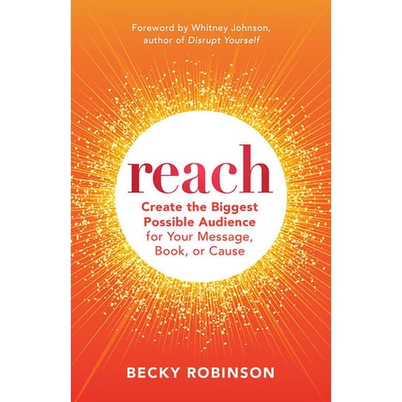 Reach: Create the Biggest Possible Audience for Your Message, Book, or ...