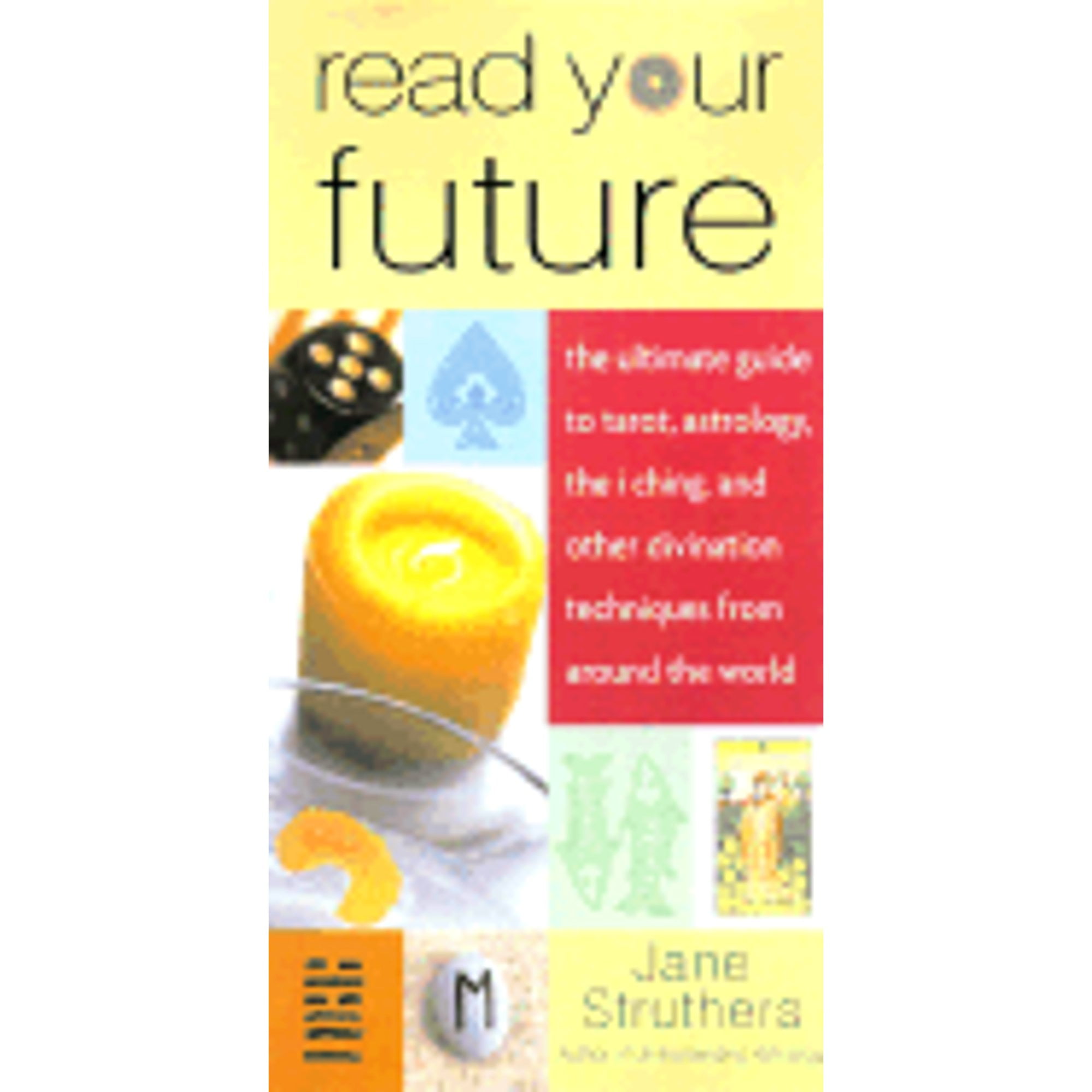 Read Your Future : The Ultimate Guide to Tarot, Astrology, the I Ching ...