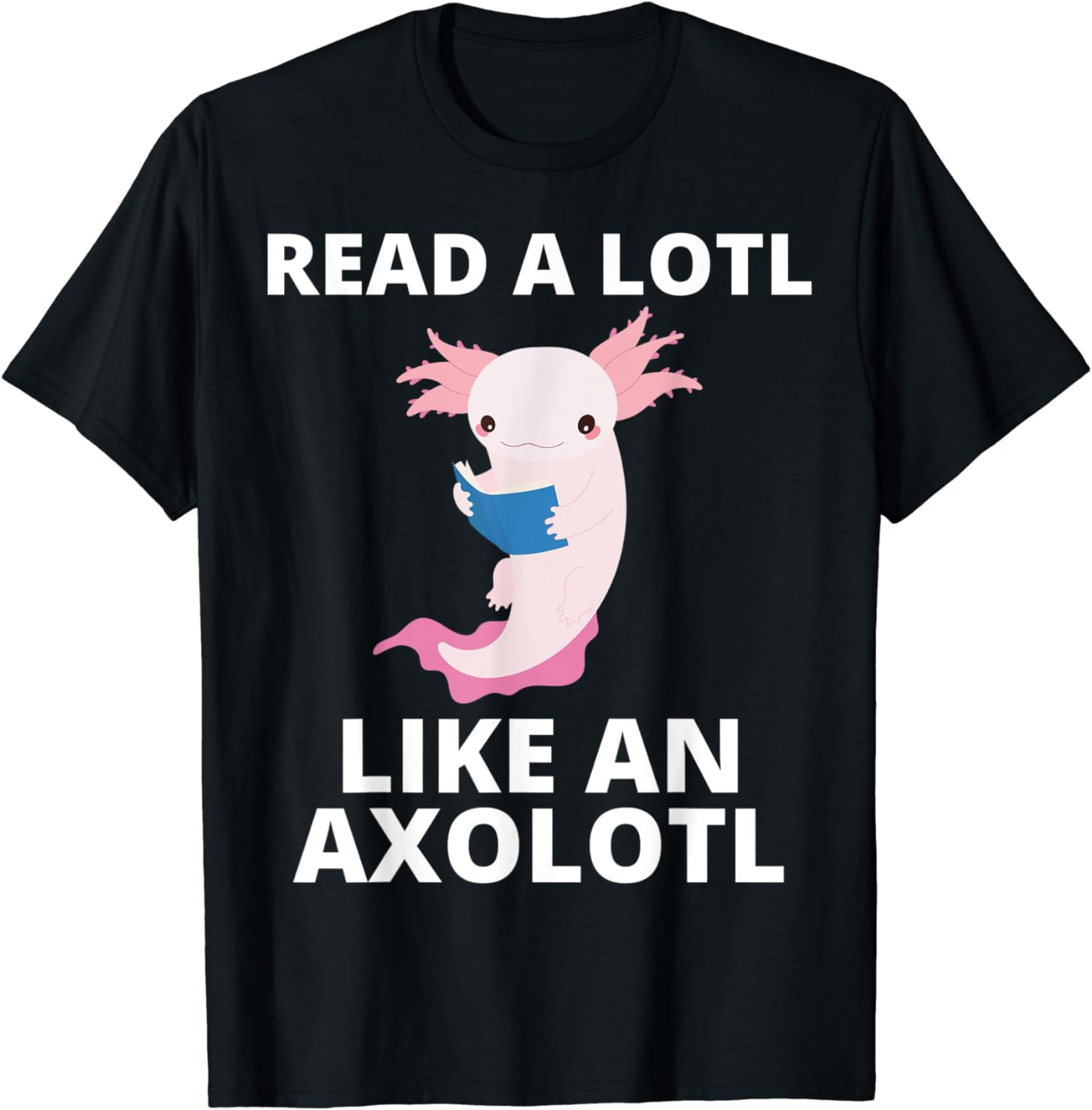 Read a Lotl Like an Axolotl T-Shirt - Walmart.com