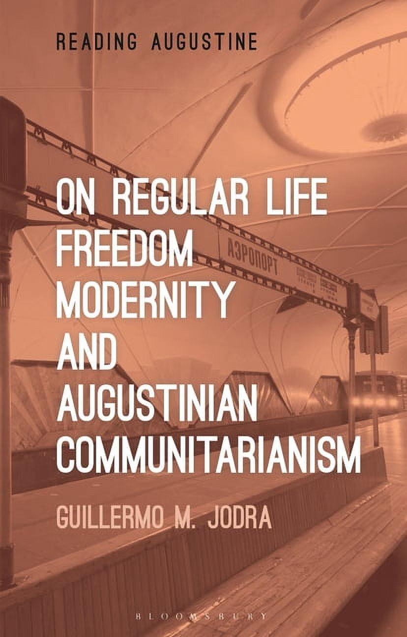 Reading Augustine On Regular Life, Freedom, Modernity, and Augustinian ...
