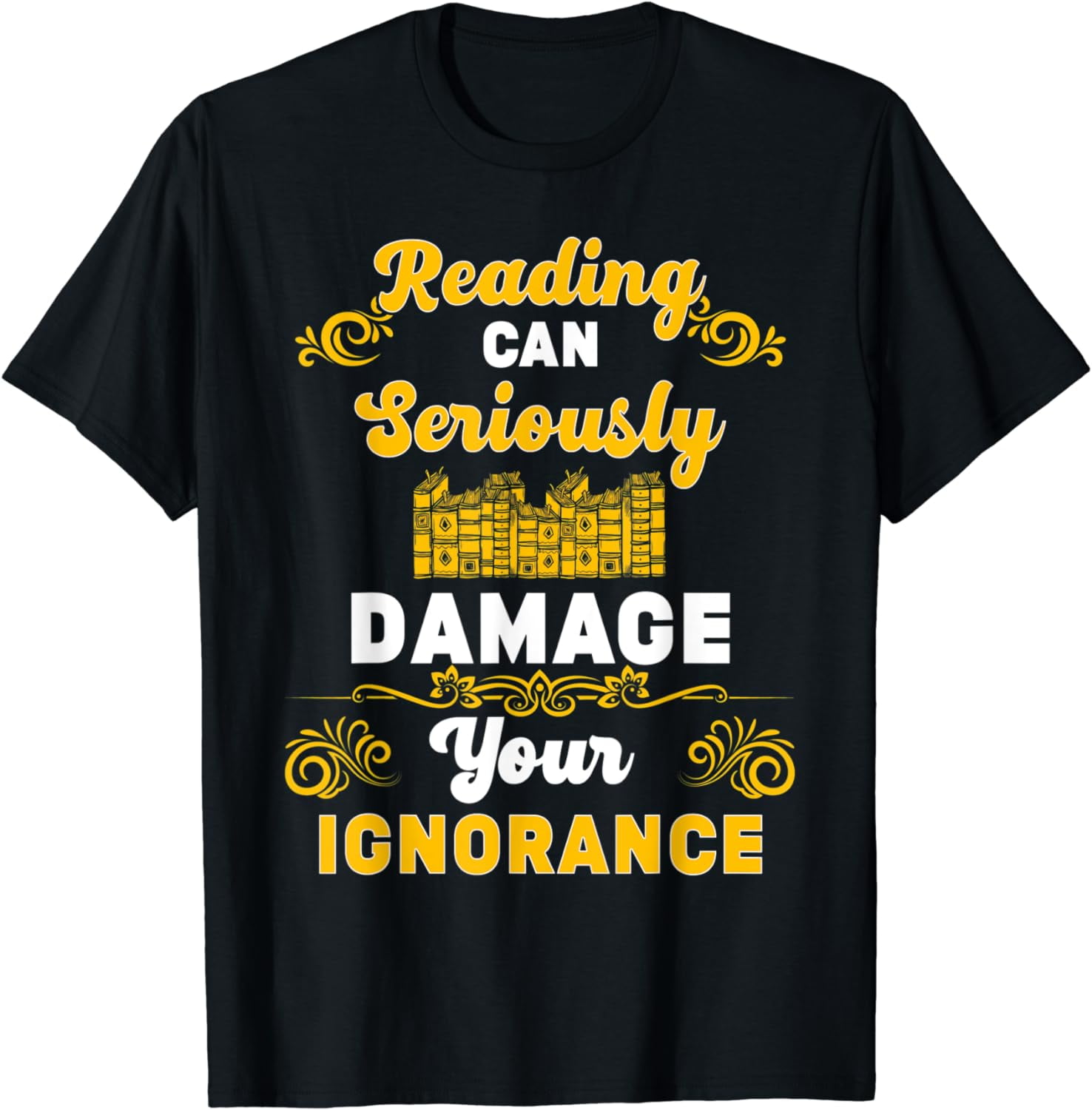 Reading Can Seriously Damage Your Ignorance T-Shirt - Walmart.com