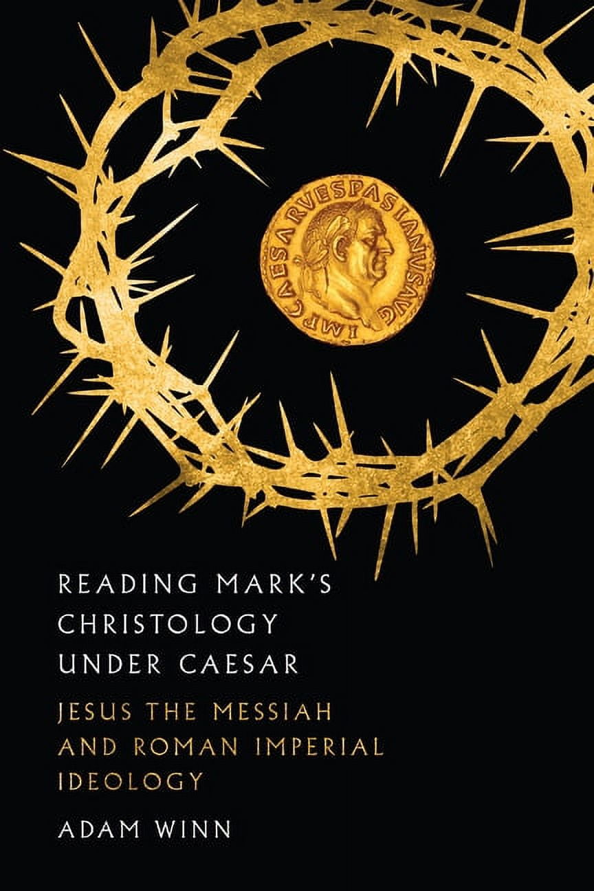Reading Mark's Christology Under Caesar: Jesus the Messiah and Roman ...