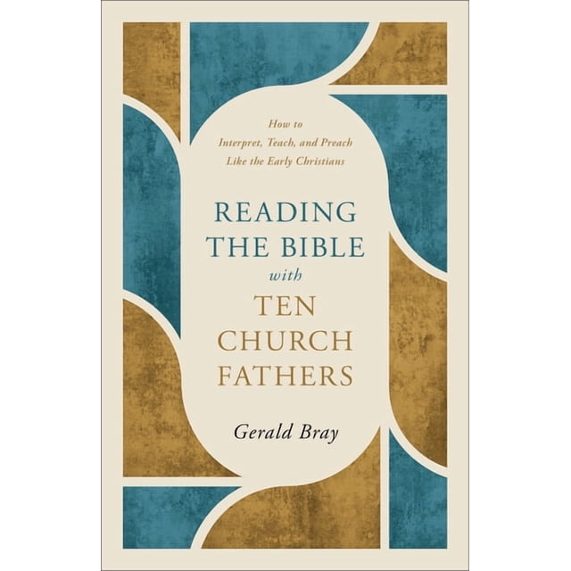 Reading the Bible with Ten Church Fathers: How to Interpret, Teach, and ...