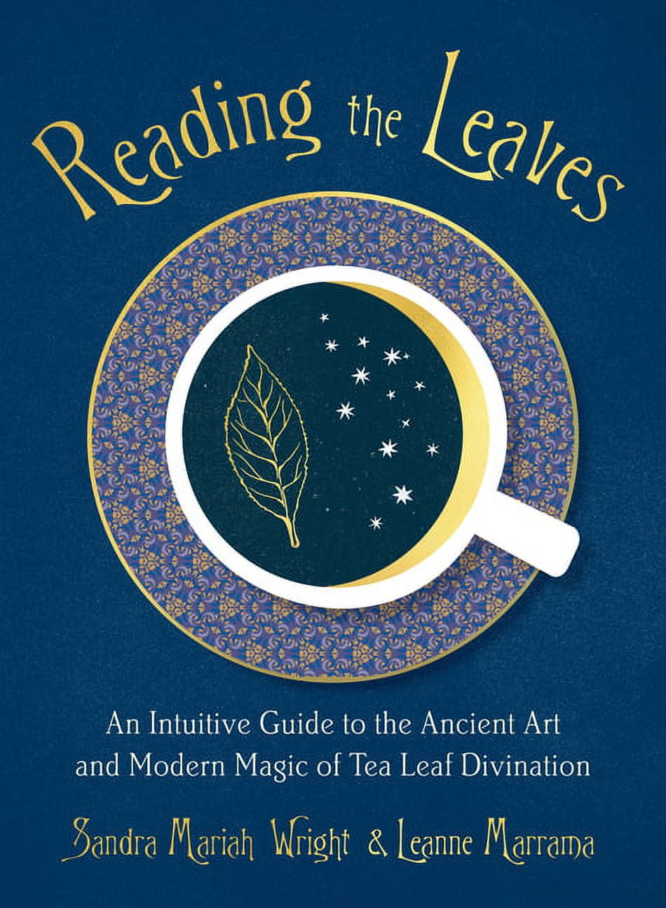 Reading the Leaves: An Intuitive Guide to the Ancient Art and Modern Magic of Tea Leaf ...