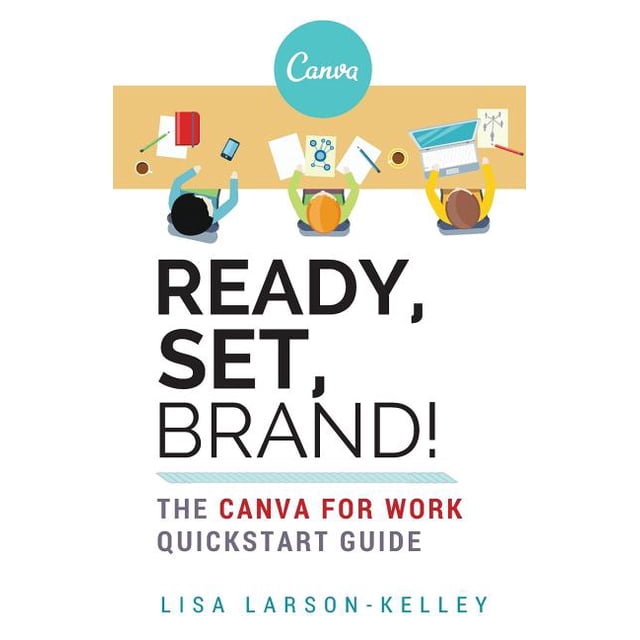 Ready, Set, Brand!: The Canva for Work Quickstart Guide (Paperback ...