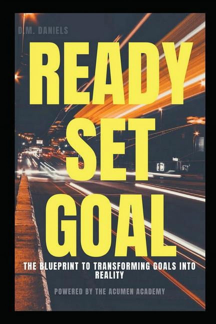 Ready Set Goal : Discover the Simple Steps to Setting Solid, Life Changing Goals and Sticking to ...