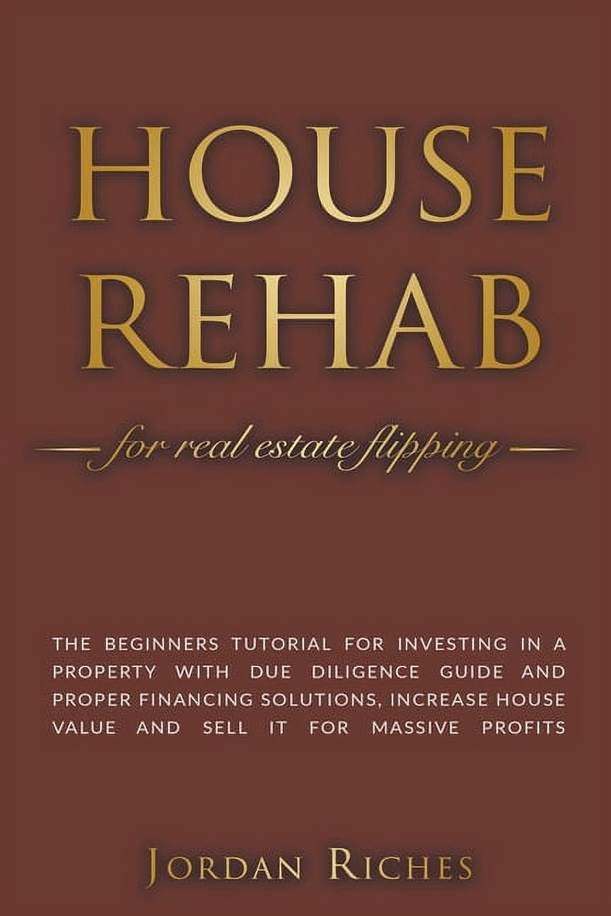 Real Estate Investing House Rehab for Real Estate Flipping: The ...