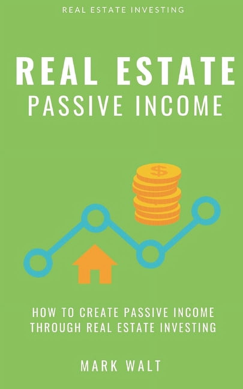 Real Estate Passive Income: How To Create Passive Income Through Real Estate Investing ...