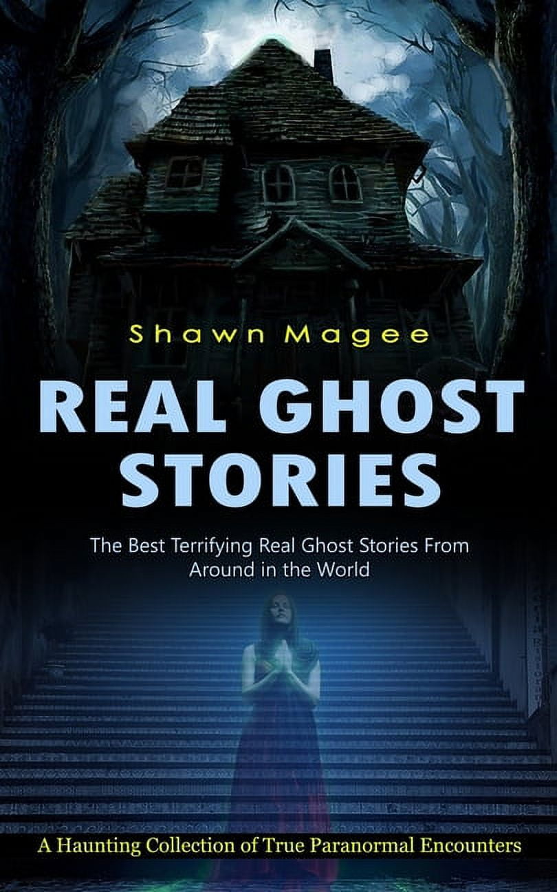 Real Ghost Stories: The Best Terrifying Real Ghost Stories From Around in the World (A Haunting ...