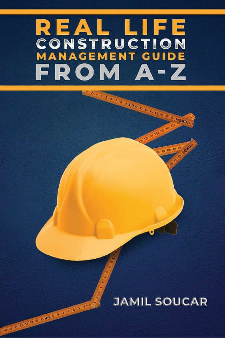 Real Life Construction Management Guide From A - Z -- Jamil Soucar ...