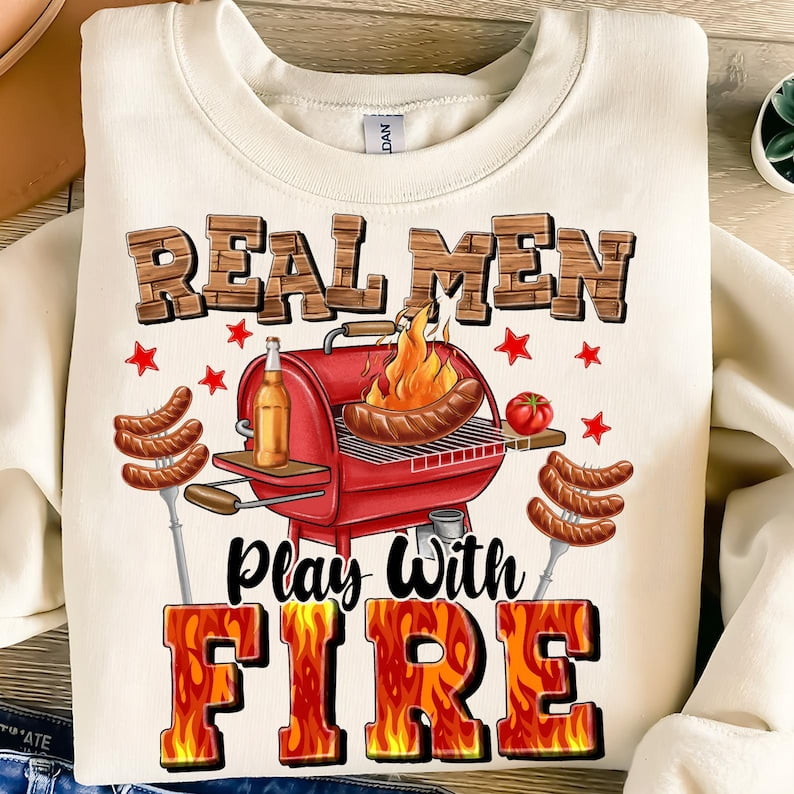 Real Men Play With Fire Sweatshirt – Bold BBQ Dad Crewneck with Grill ...