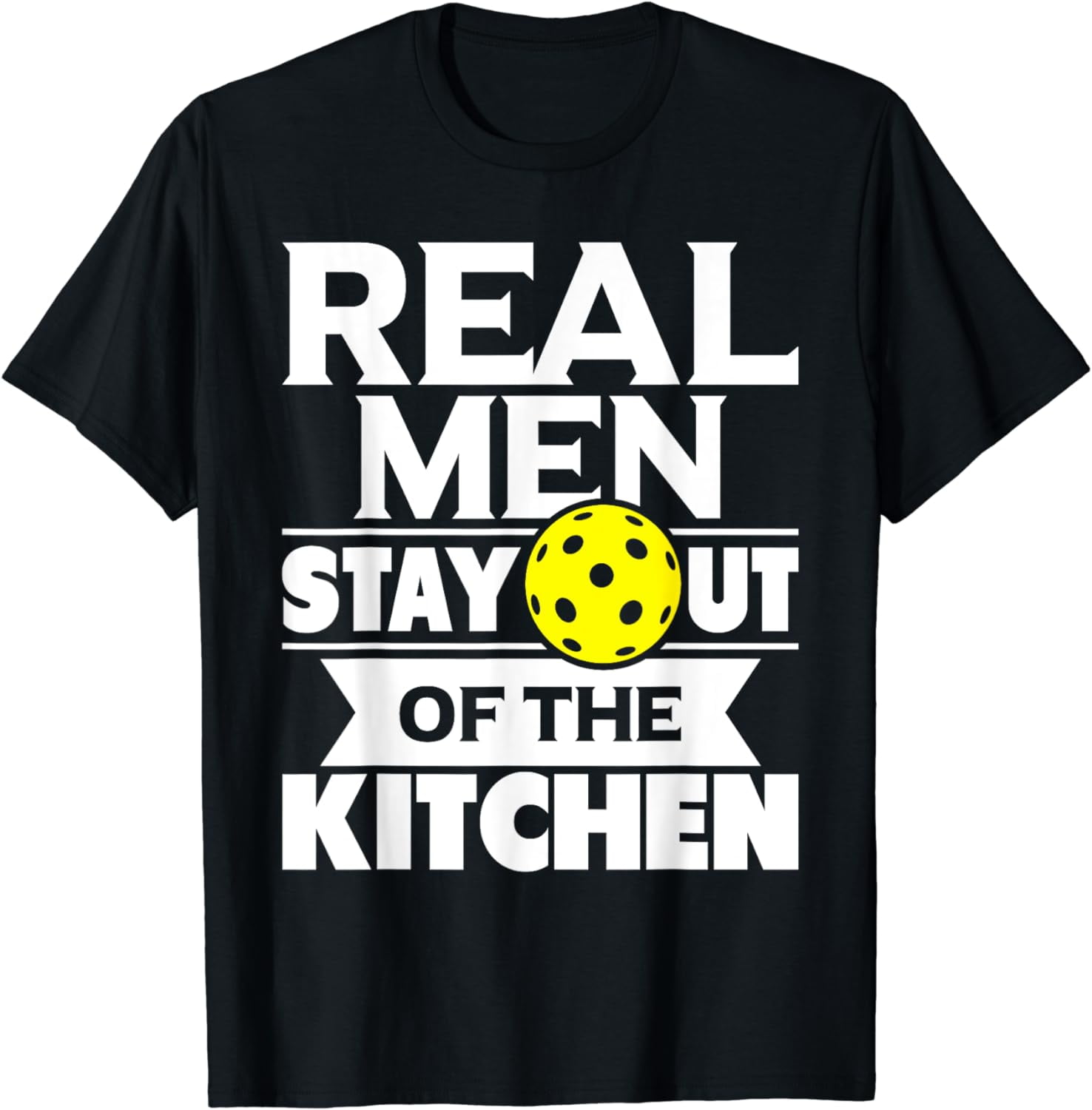 Real Men Stay Out Of The Kitchen Funny Pickleball Paddleball T-Shirt ...