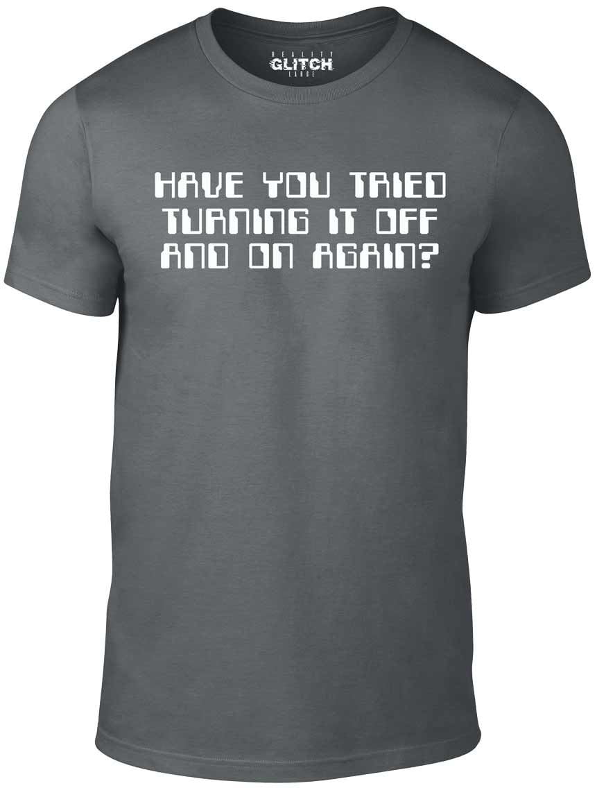 Reality Glitch Men's Have You Tried Turning It Off And On Again T-Shirt ...