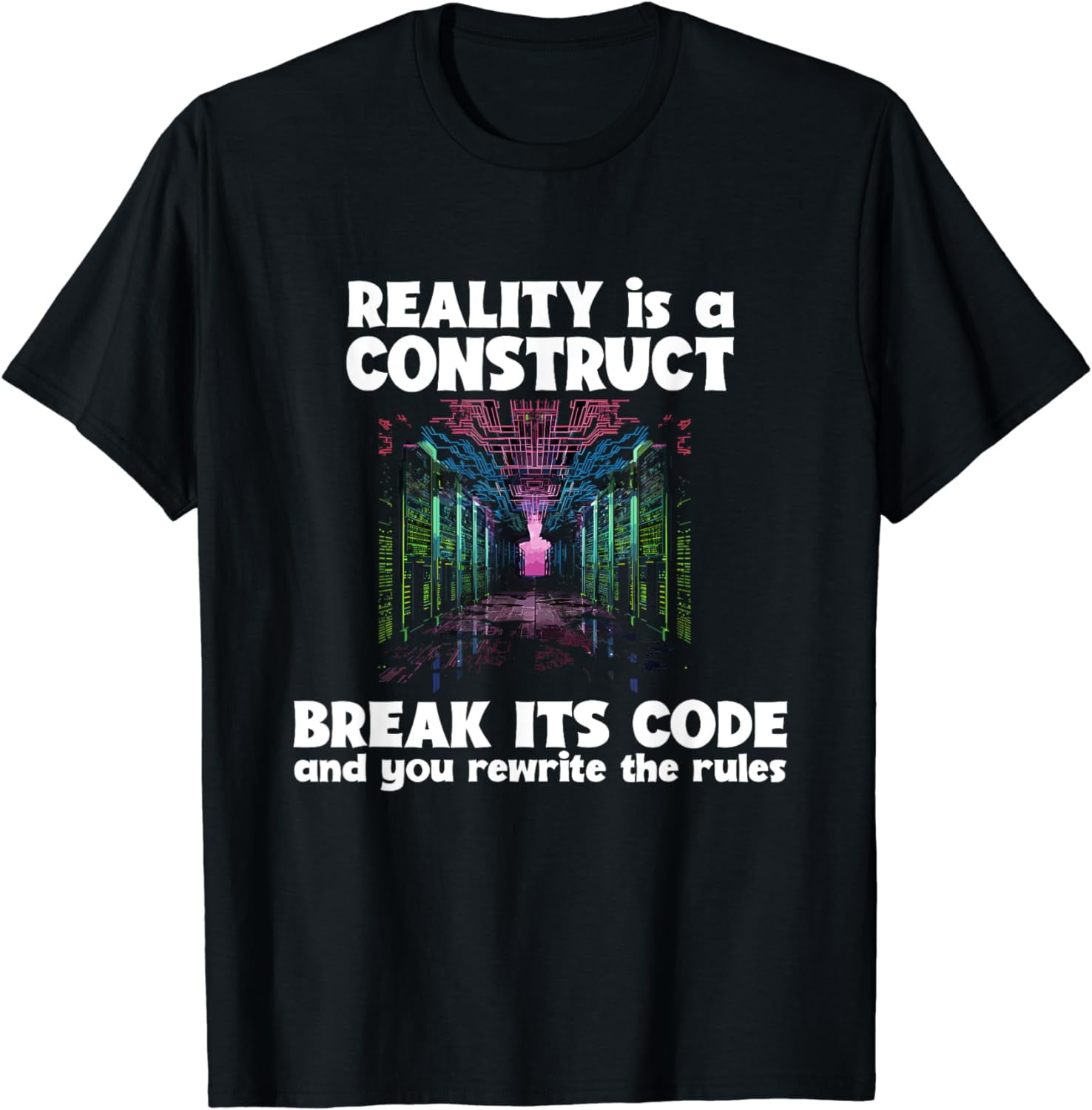 Reality is a construct break its code and you rewrite the T-Shirt ...