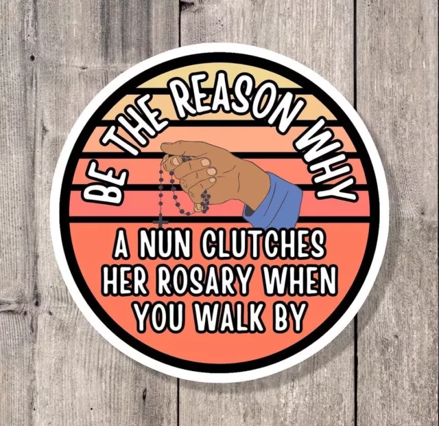 Be The Reason A Nun Clutches Her Rosary When You Walk By Stickerkindle ...
