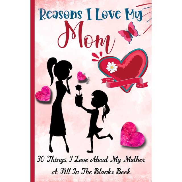 Reasons I Love My Mom : What I Love About Mom Book - 30 Reasons I love ...