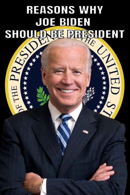 Reasons Why Joe Biden Should Be President Paperback 1679148524 ...