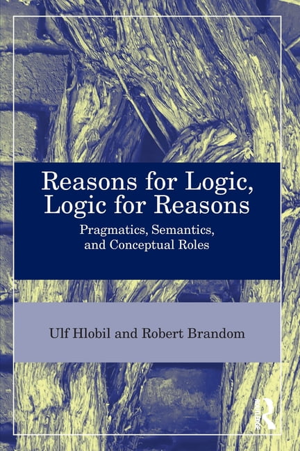 Reasons for Logic, Logic for Reasons: Pragmatics, Semantics, and ...