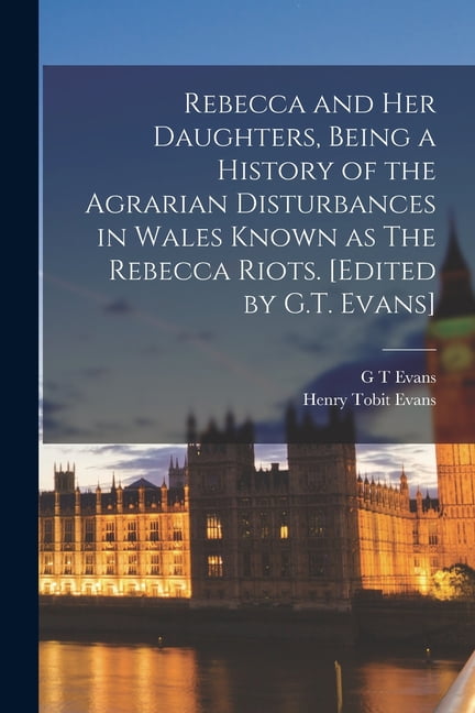 Rebecca and her Daughters, Being a History of the Agrarian Disturbances ...