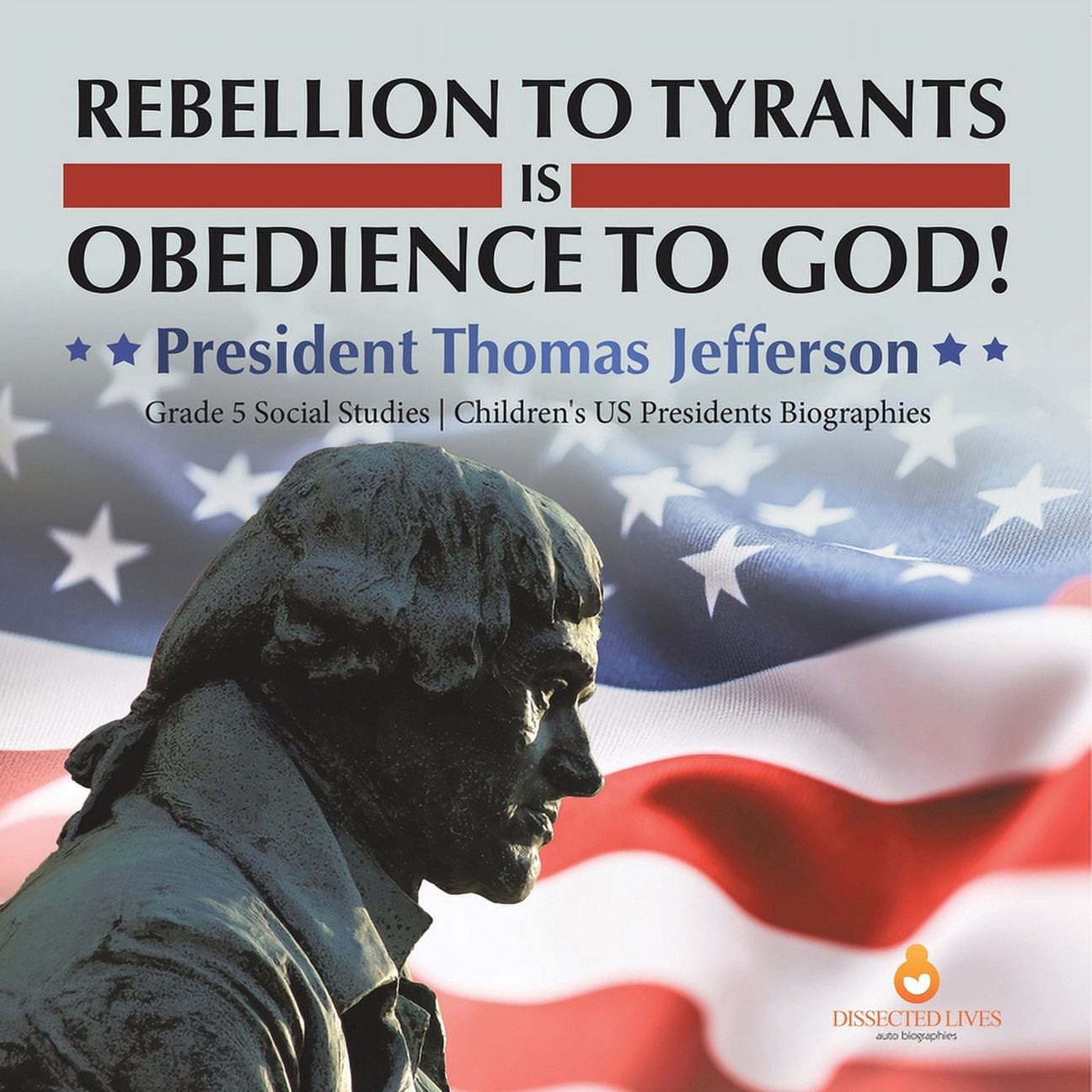 Rebellion to Tyrants is Obedience to God!: President Thomas Jefferson ...