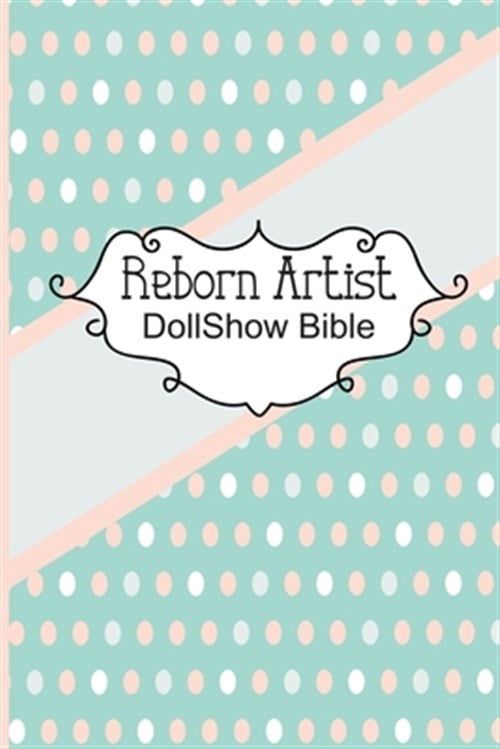 Reborn Artist DollShow Bible: Lifelike Baby Doll Artist Show Exhibitor ...
