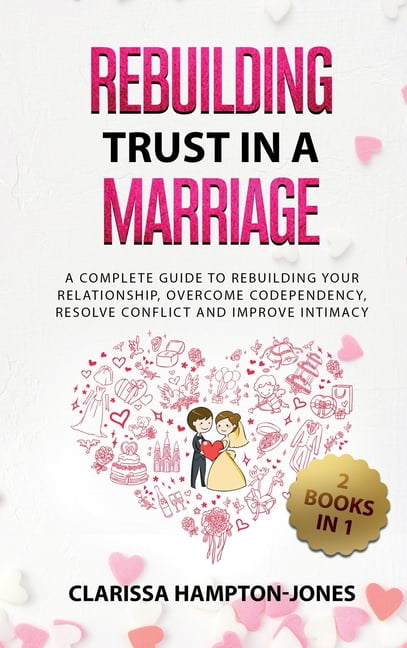 Rebuilding Trust in a Marriage: A Complete Guide to Rebuilding Your ...