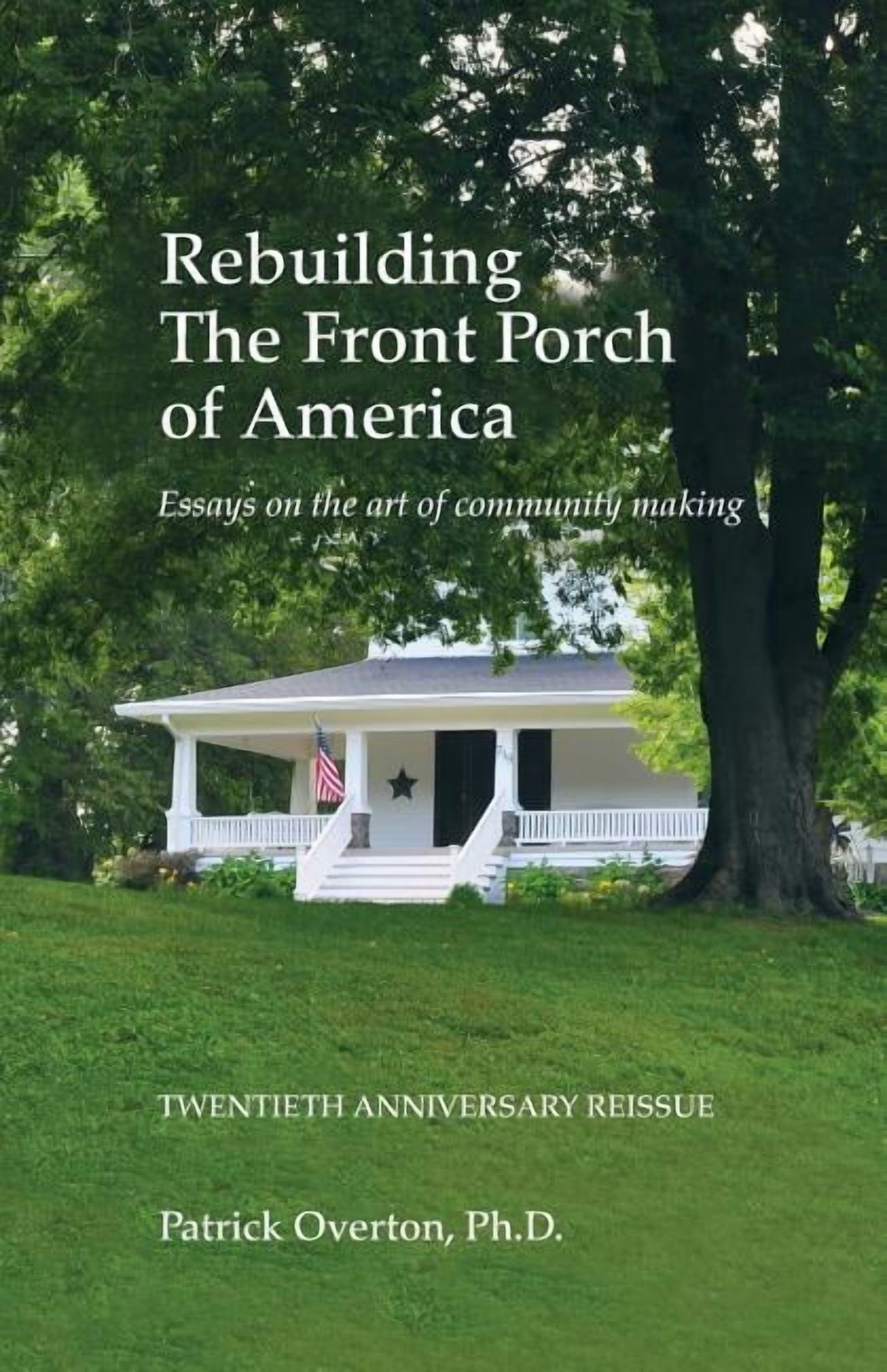 Rebuilding the Front Porch of America: Essays on the Art of Community ...