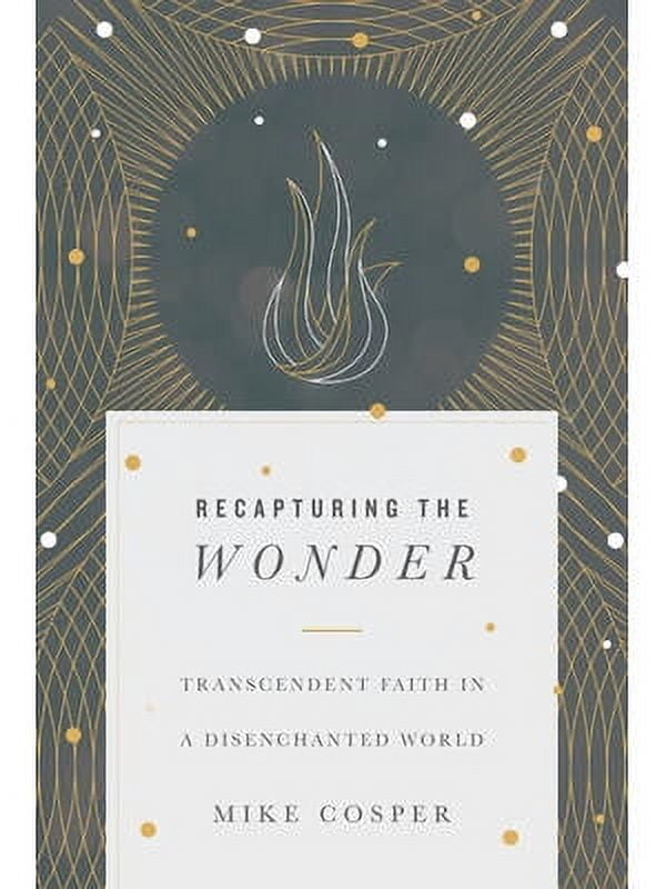 Recapturing the Wonder : Transcendent Faith in a Disenchanted World ...