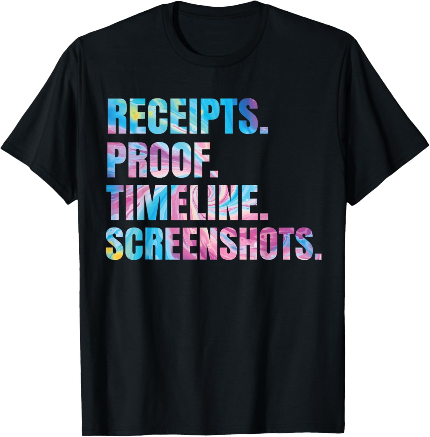 Receipts Proof Timeline Screenshots Funny Tie dye Vintage T-Shirt ...