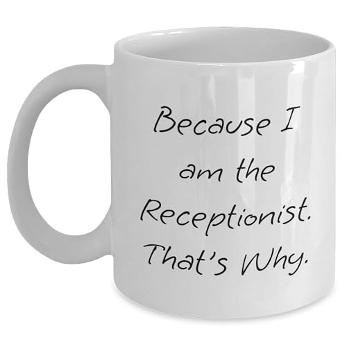Receptionist White Coffee Mug Because I Am The Receptionist That's Why ...