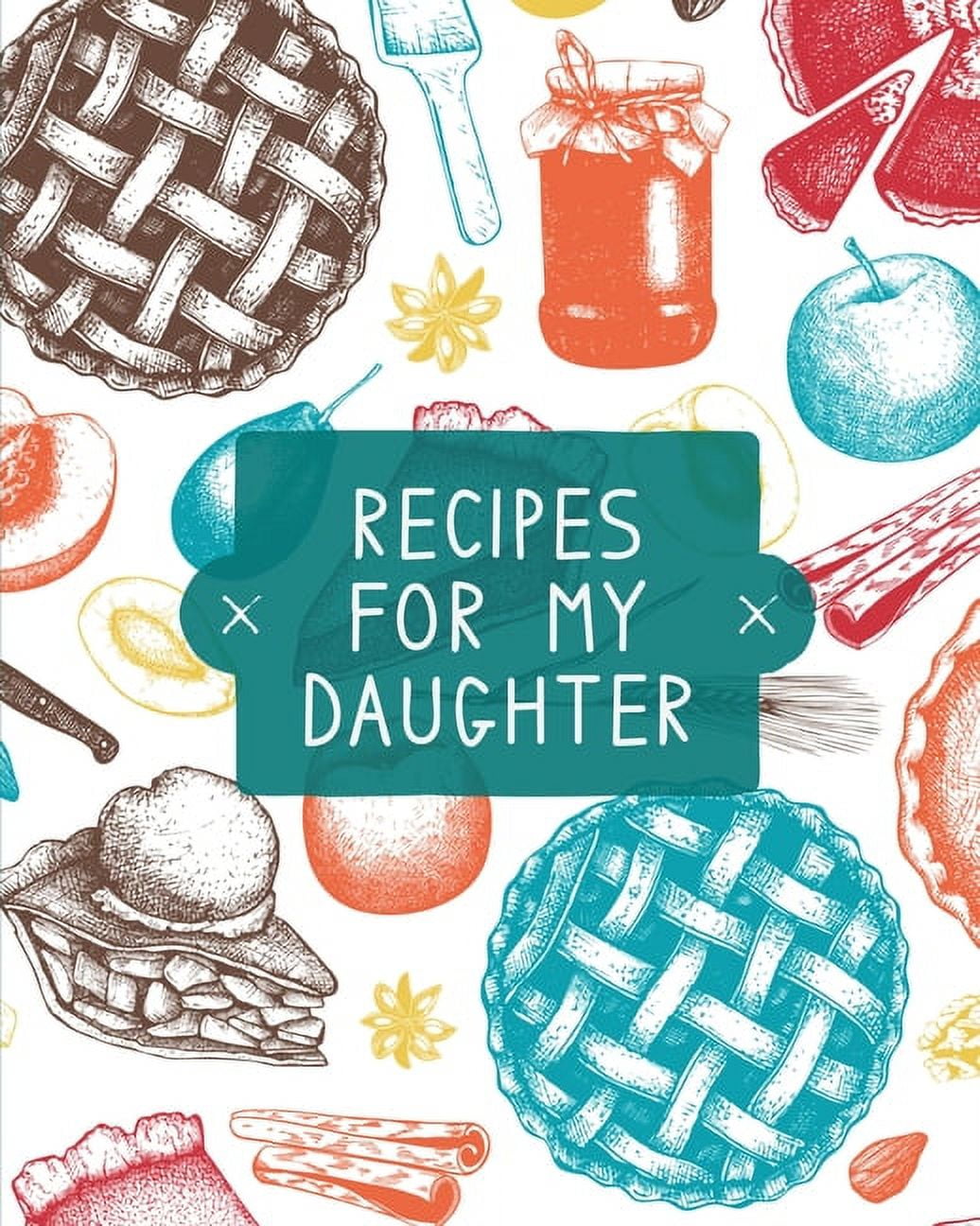 Recipes For My Daughter: Cookbook, Keepsake Blank Recipe Journal, Mom's ...