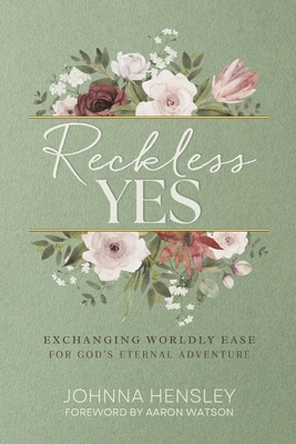 Reckless Yes: Exchanging Worldly Ease for God's Eternal Adventure ...