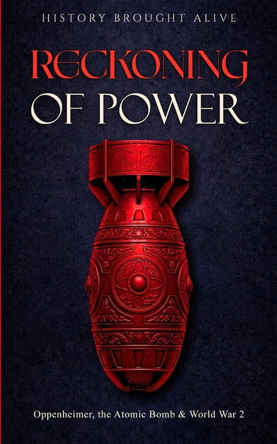 Reckoning of Power: Oppenheimer, the Atomic Bomb & World War 2 ...