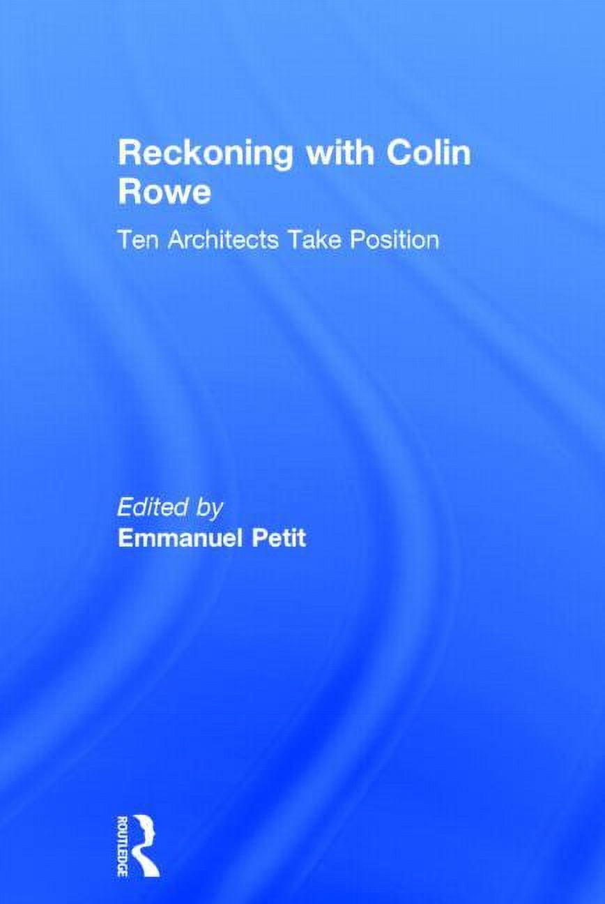 Reckoning with Colin Rowe: Ten Architects Take Position, (Hardcover ...