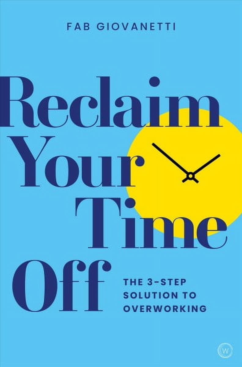 Reclaim Your Time Off: The 3-step Solution to Overworking - Walmart.com