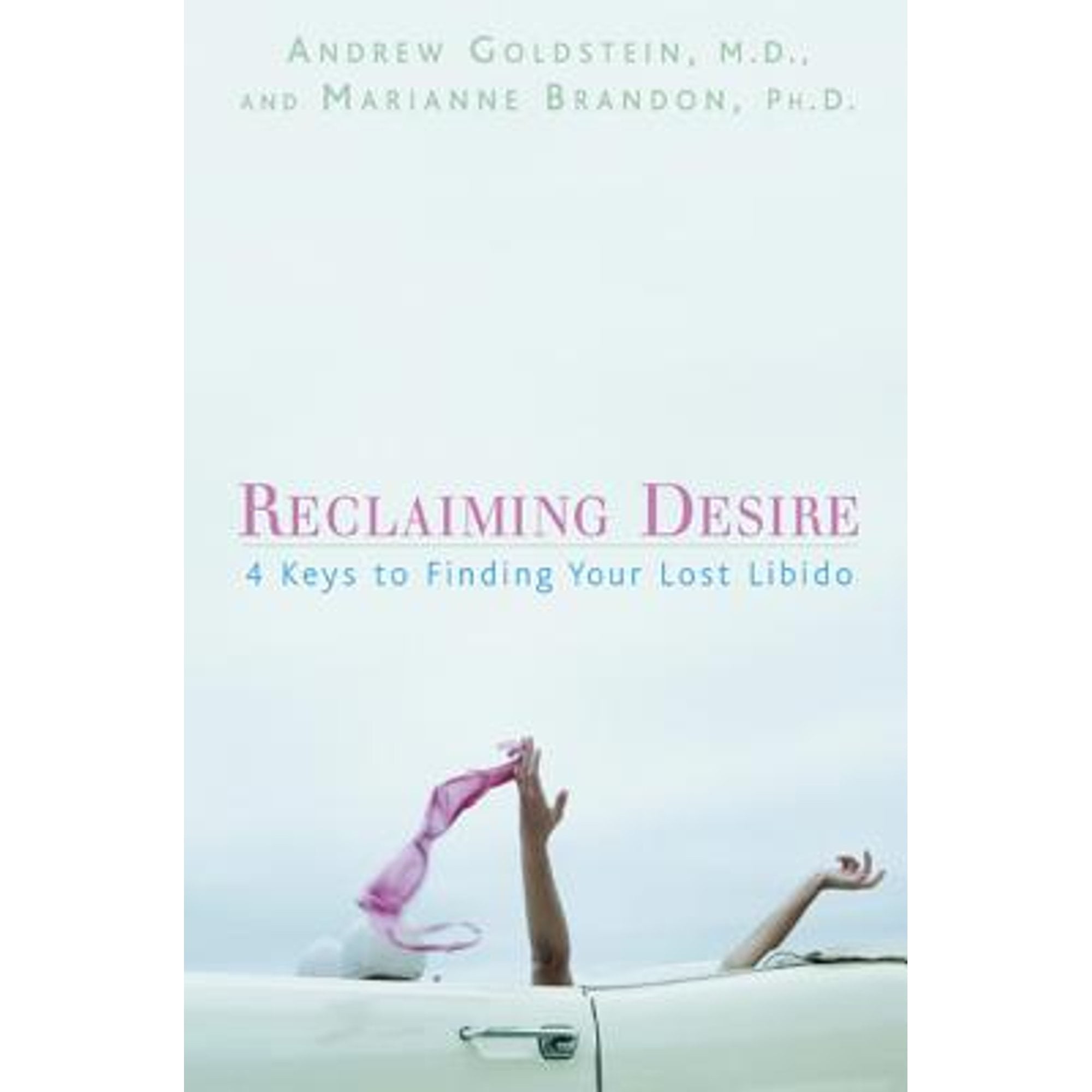 Reclaiming Desire: 4 Keys to Finding Your Lost Libido (Hardcover) by Andrew Goldstein, Marianne ...