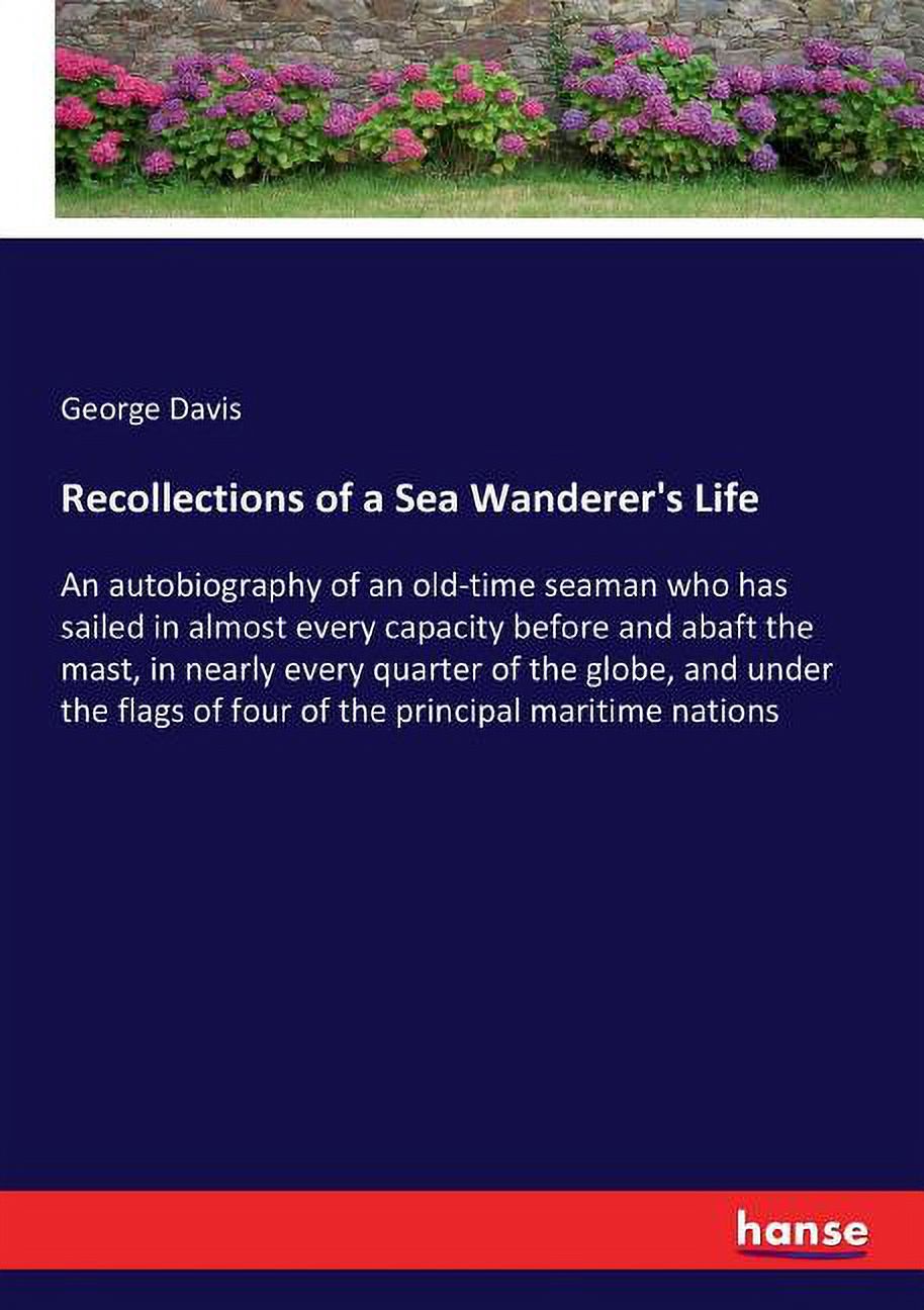 Recollections of a Sea Wanderer's Life: An autobiography of an old-time ...