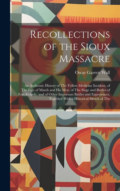 Recollections of the Sioux Massacre: An Authentic History of The Yellow ...