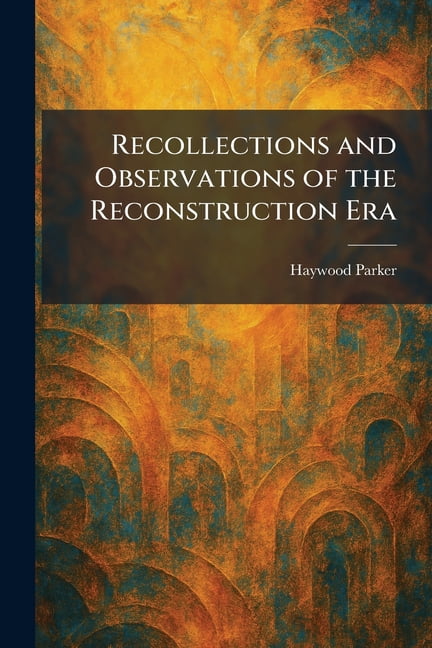Recollections and Observations of the Reconstruction Era, (Paperback ...