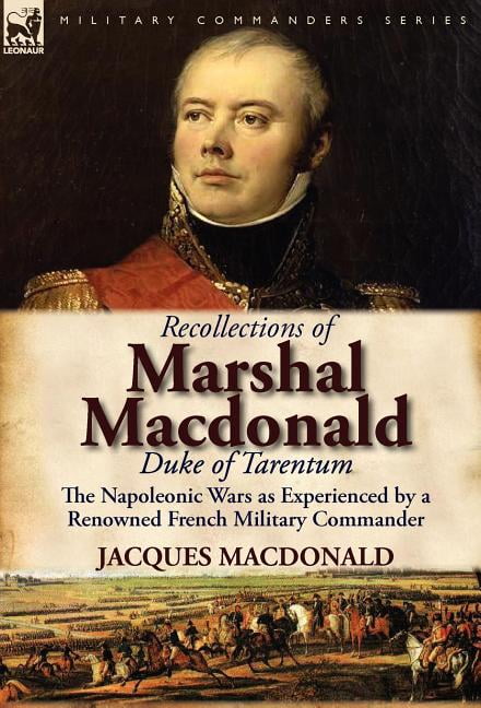 Recollections of Marshal MacDonald, Duke of Tarentum: The Napoleonic ...