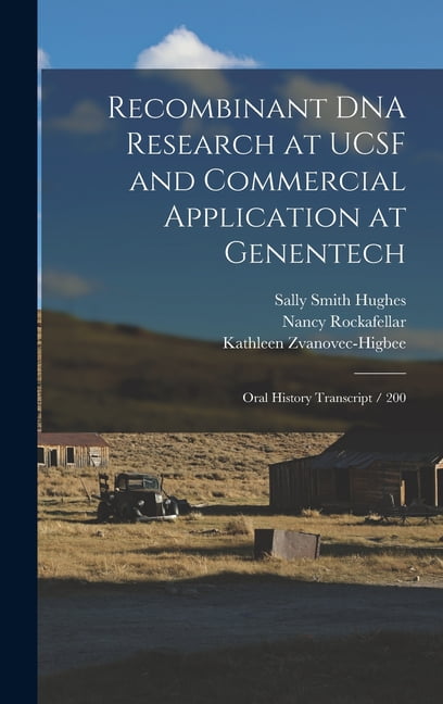 Recombinant DNA Research at UCSF and Commercial Application at Genentech: Oral History ...