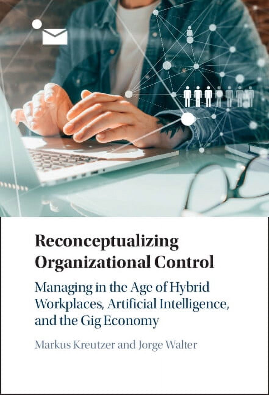 Reconceptualizing Organizational Control: Managing in the Age of Hybrid Workplaces, Artificial ...