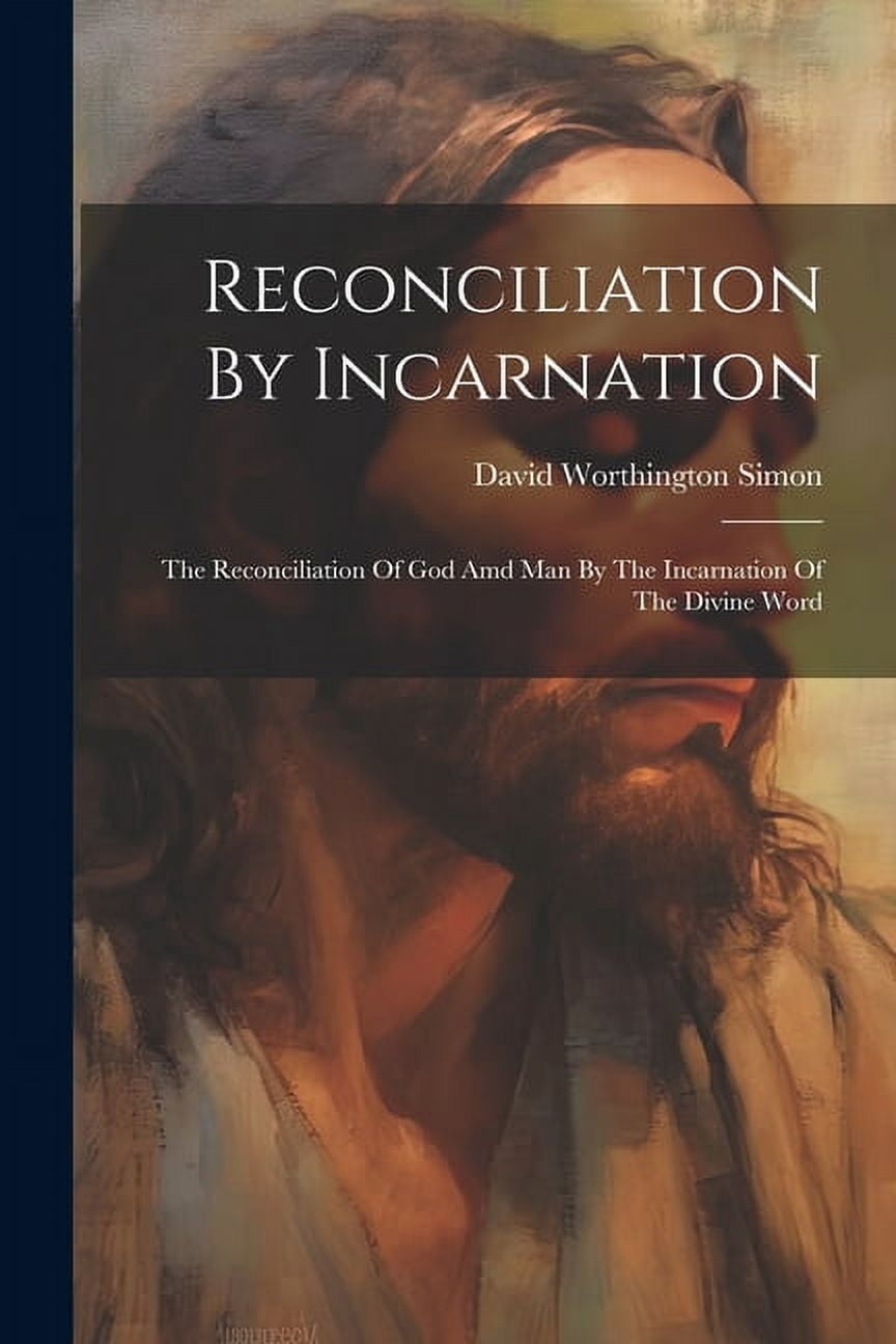 Reconciliation By Incarnation: The Reconciliation Of God Amd Man By The ...
